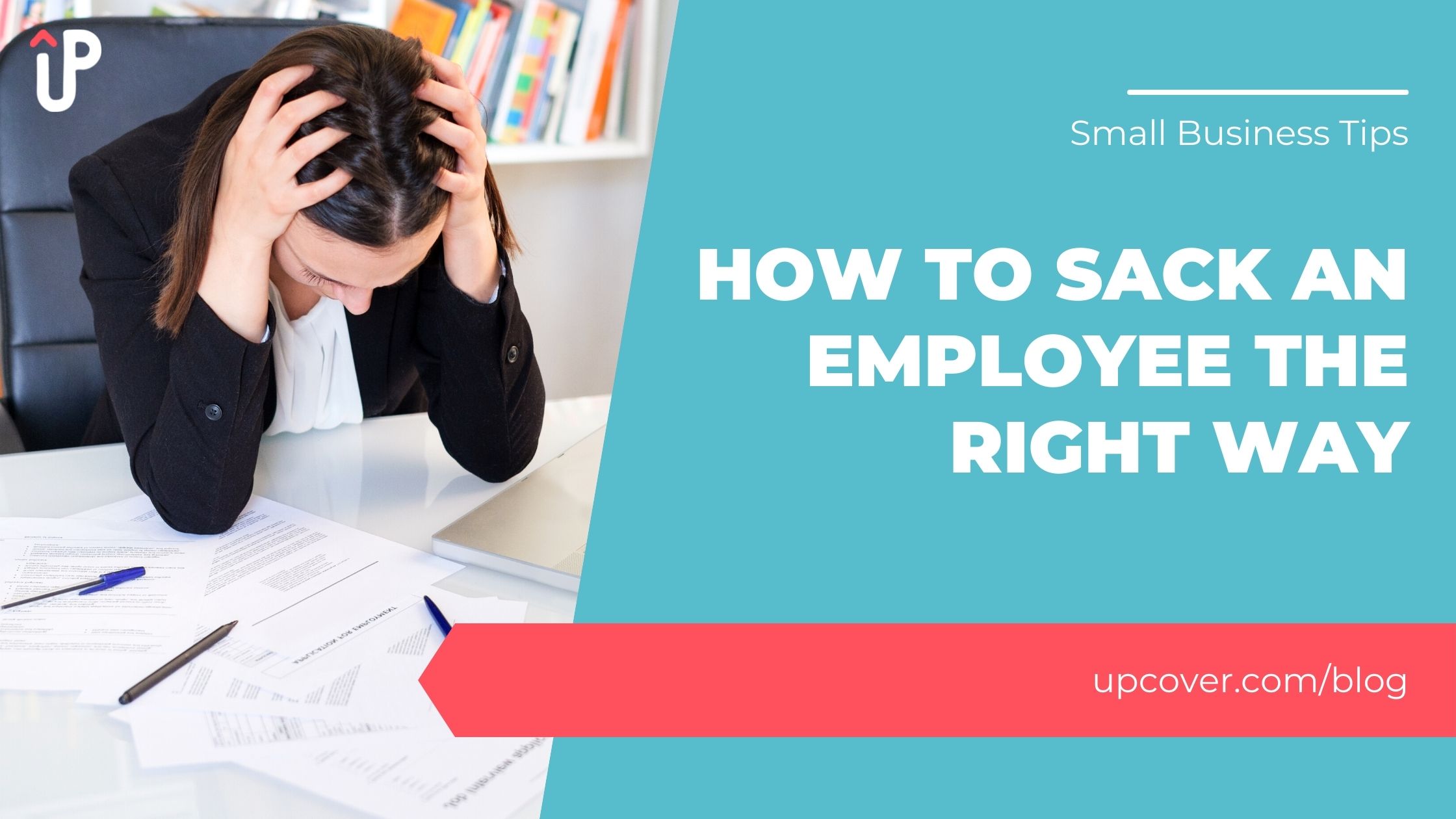 How To Sack An Employee The Right Way | upcover Blog