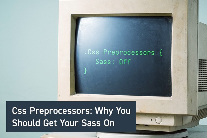 CSS Preprocessors Why You Should Get Your SASS On