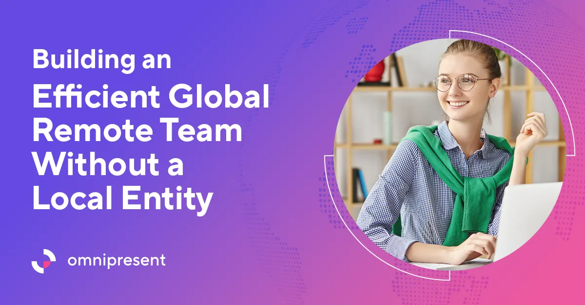 Building an Efficient Global Remote Team Without a Local Entity | Omnipresent