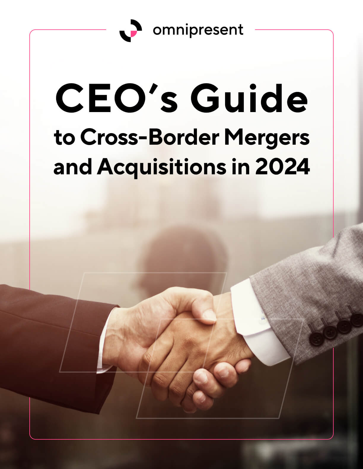 CEO’s Guide to Cross Border Mergers and Acquisitions | Omnipresent
