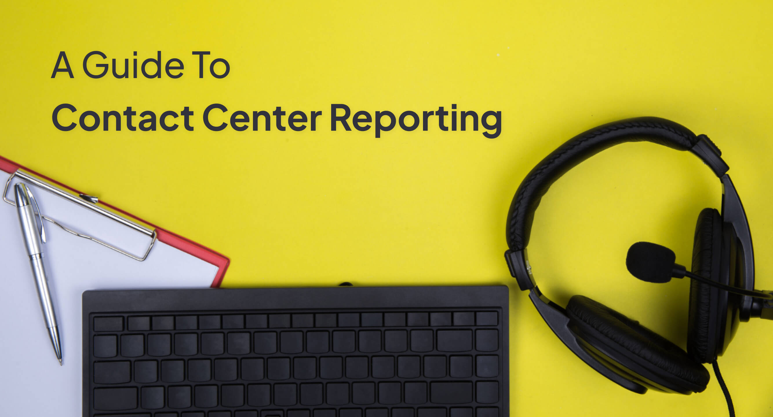 Everything You Need To Know About Contact Center Reporting