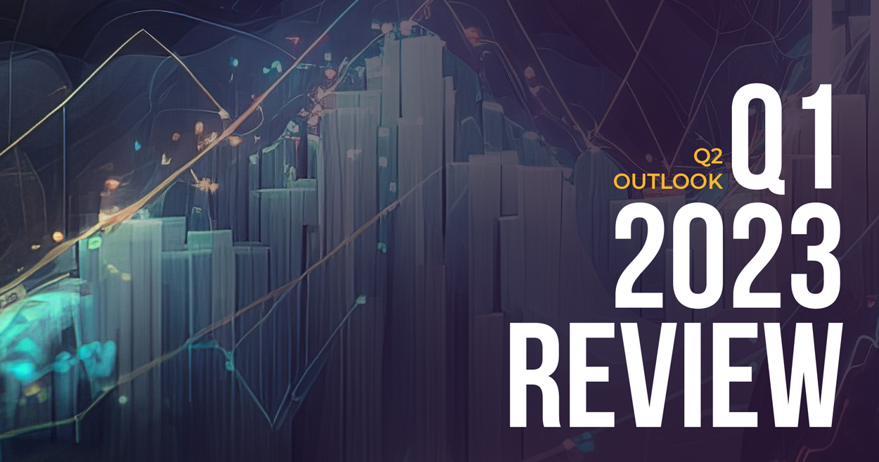 Q1 2023 Review; Q2 Outlook