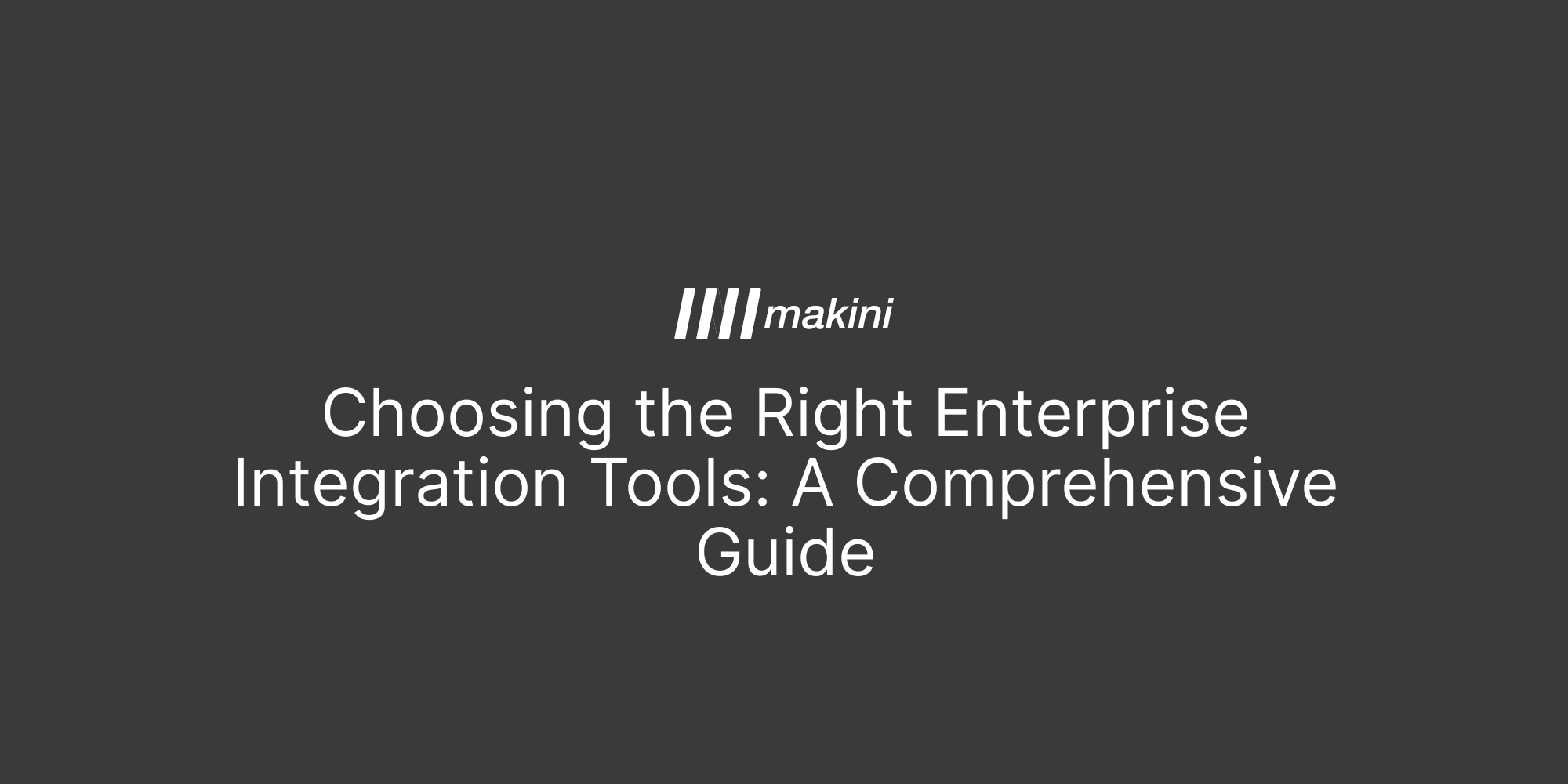 Choosing the Right Enterprise Integration Tools: A Comprehensive Guide