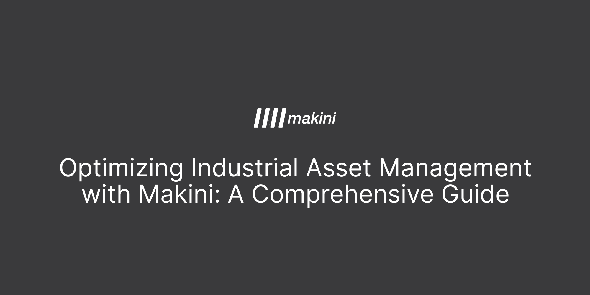 Optimizing Industrial Asset Management with Makini: A Comprehensive Guide