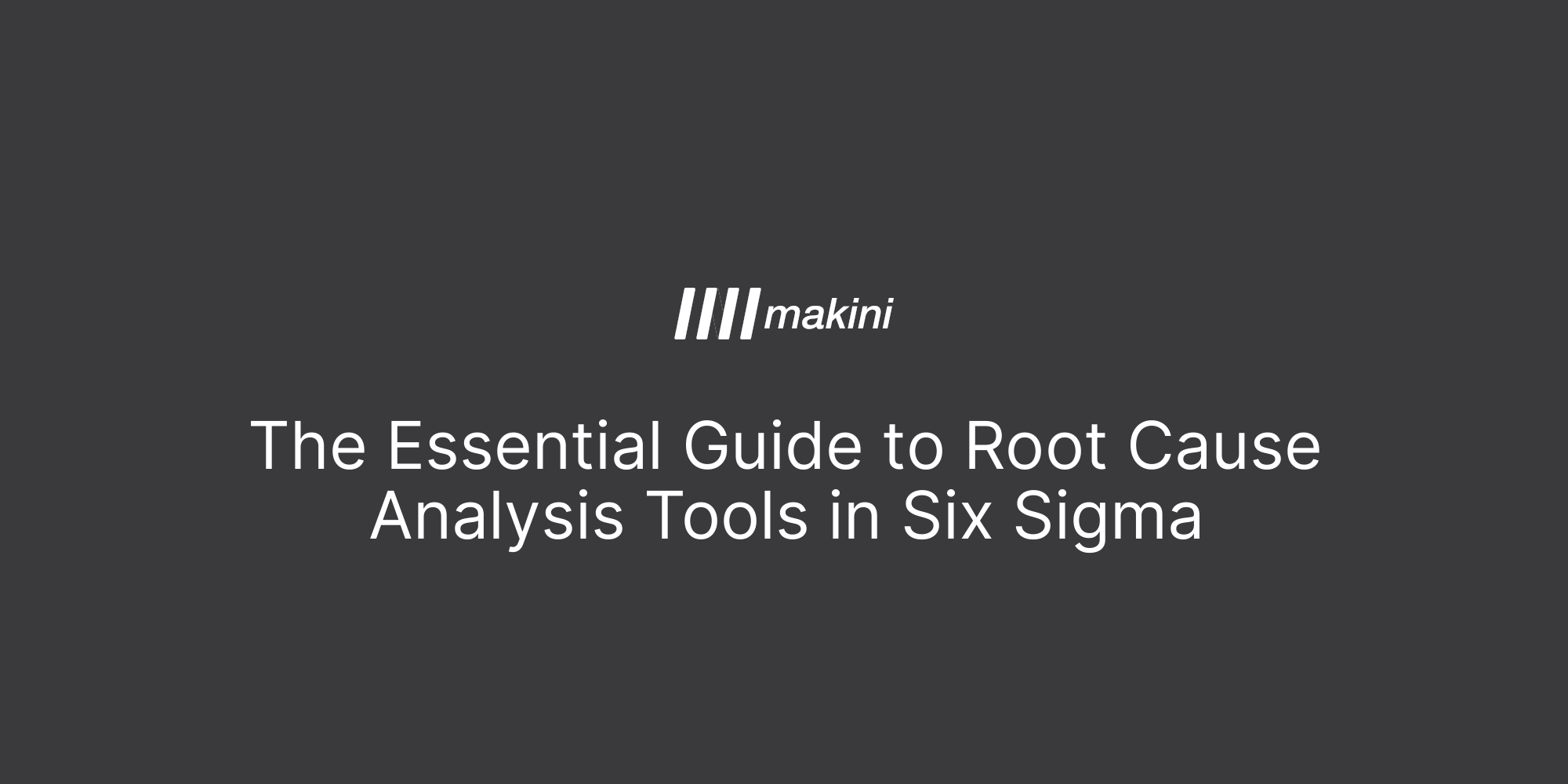 The Essential Guide to Root Cause Analysis Tools in Six Sigma