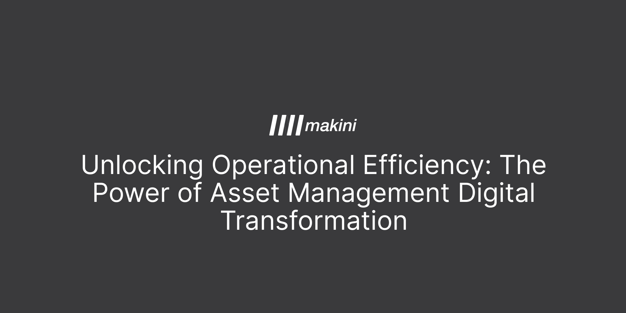 Unlocking Operational Efficiency: The Power of Asset Management Digital Transformation