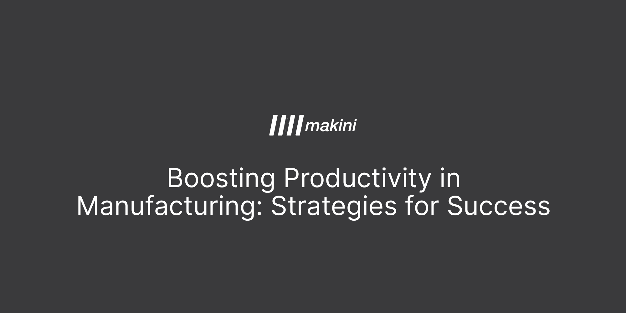 Boosting Productivity in Manufacturing: Strategies for Success