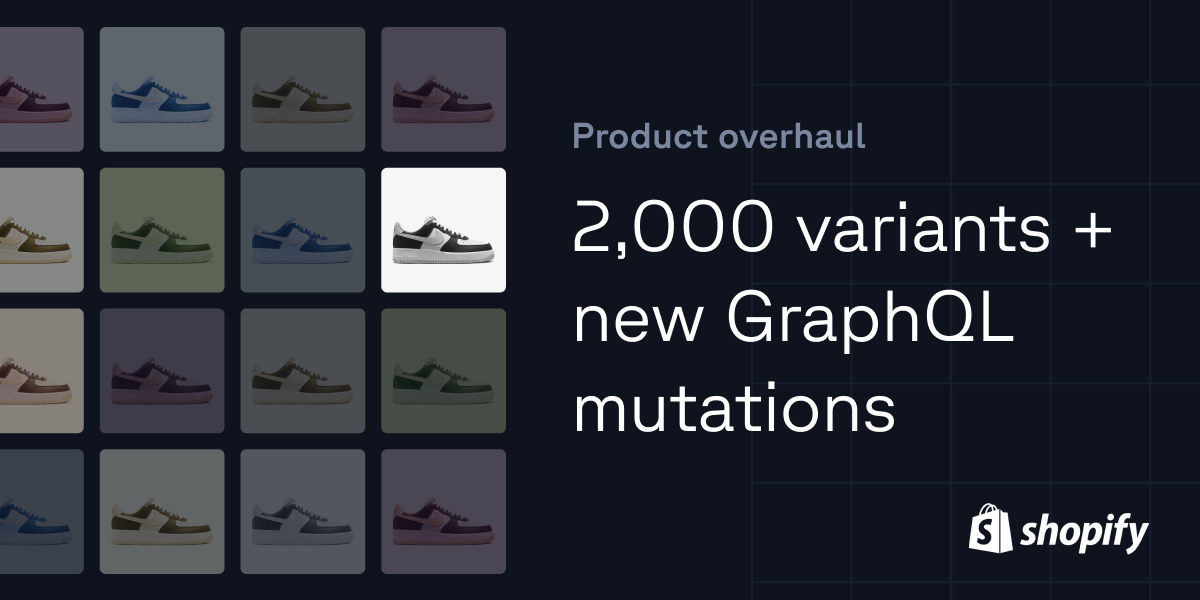 Shopify’s product overhaul: 2,000 variants, new GraphQL mutations, and a farewell to REST