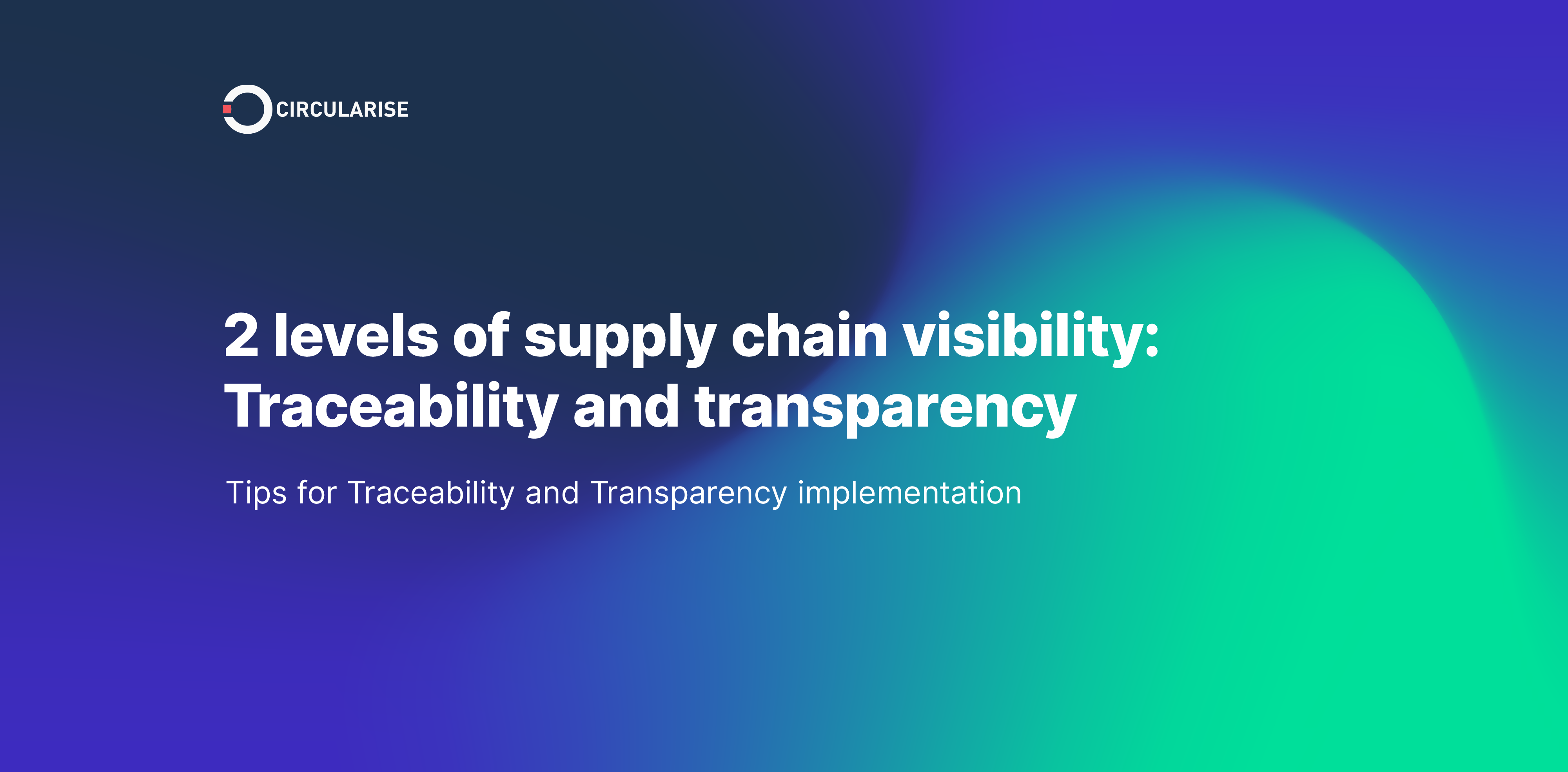 2 levels of supply chain visibility: Traceability and transparency