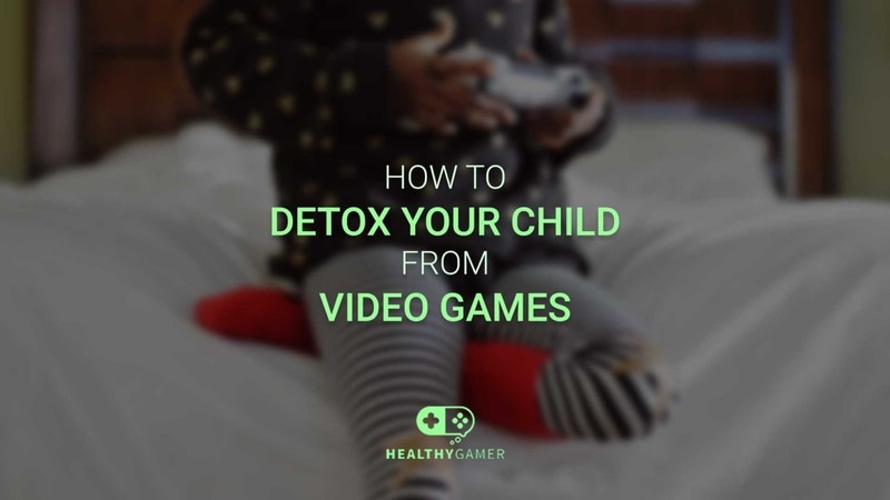 How to Detox Your Child From Video Games | Healthy Gamer