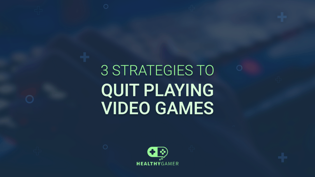 How to Stop Playing Video Games: 3 Effective Strategies | Healthy Gamer