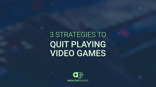 How to Stop Playing Video Games: 3 Effective Strategies | Healthy Gamer