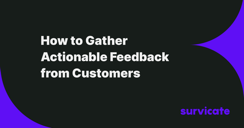 How to Gather Actionable Feedback from Customers