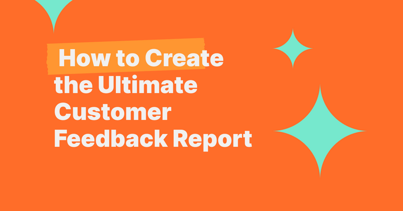 How to Create the Ultimate Customer Feedback Report