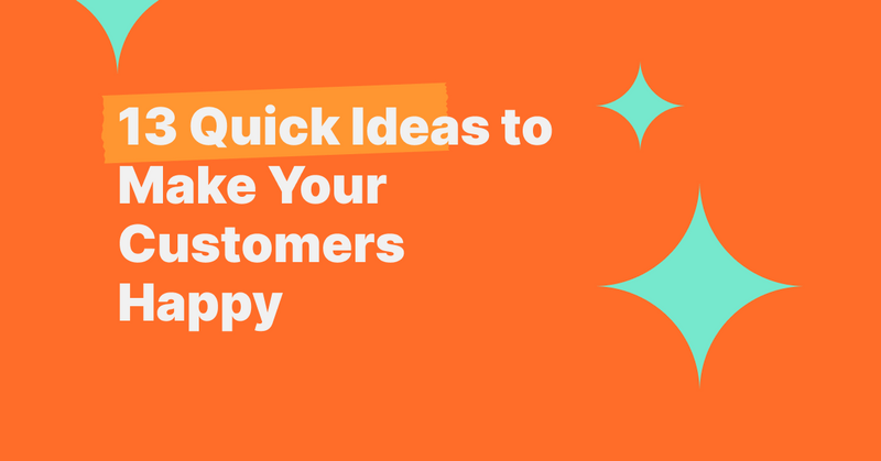 13 Quick Ideas to Make Your Customers Happy