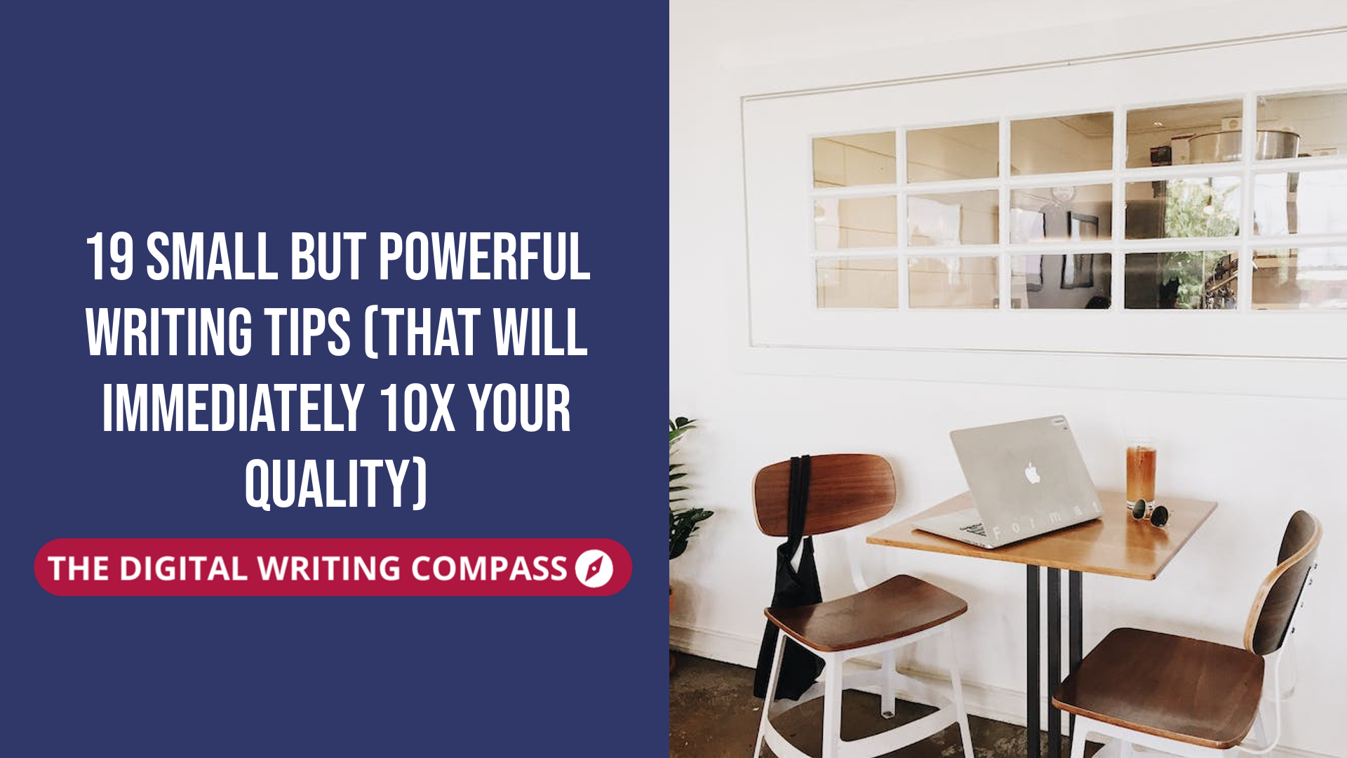 19 Small But Powerful Writing Tips (That Will Immediately 10x Your Quality)