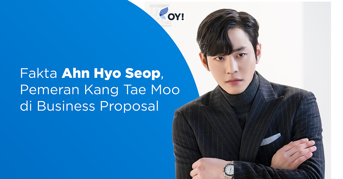 Fakta Ahn Hyo Seop, Pemeran Kang Tae Moo di Business Proposal