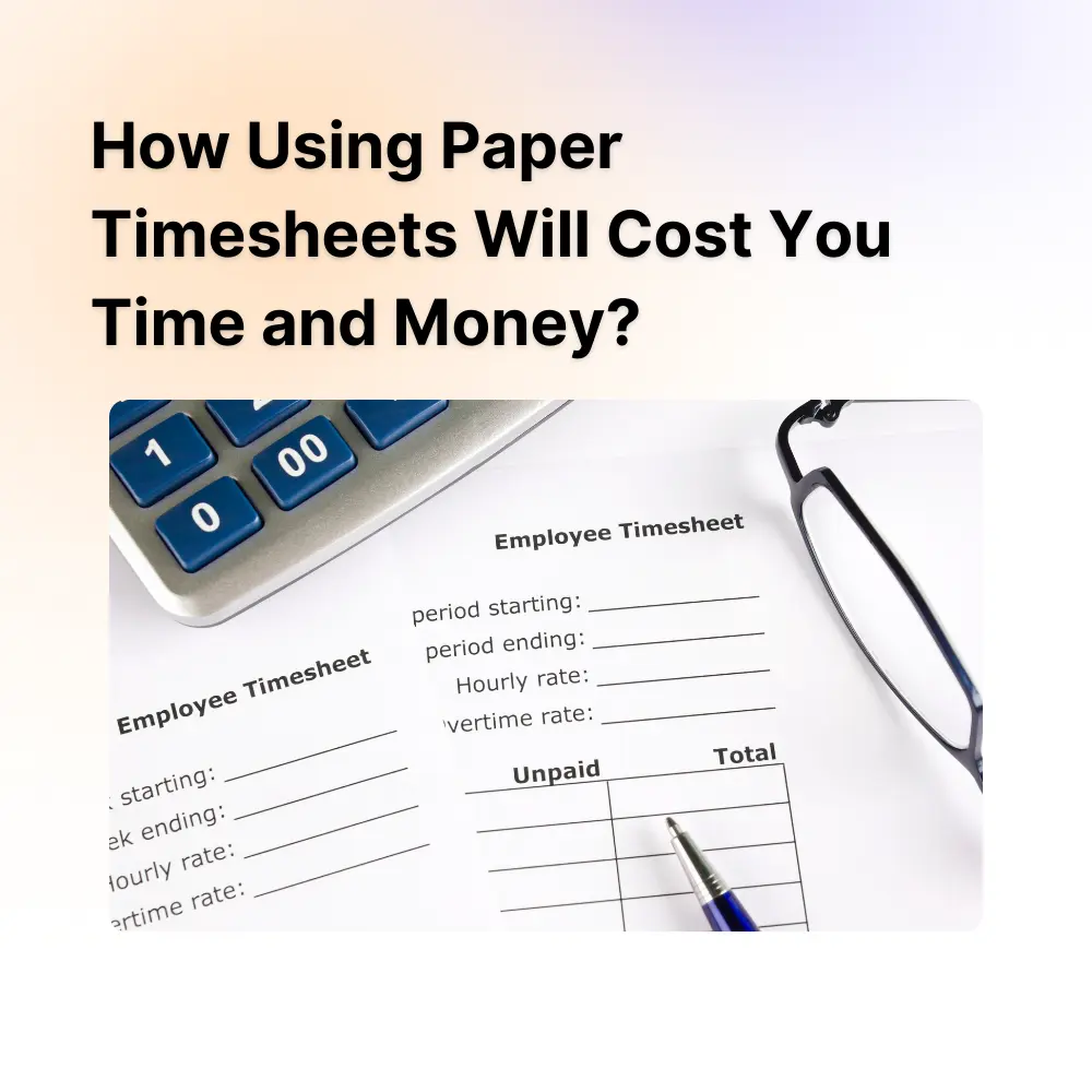 Timeero - How Using Paper Timesheets Will Cost You Time and Money?- Timeero