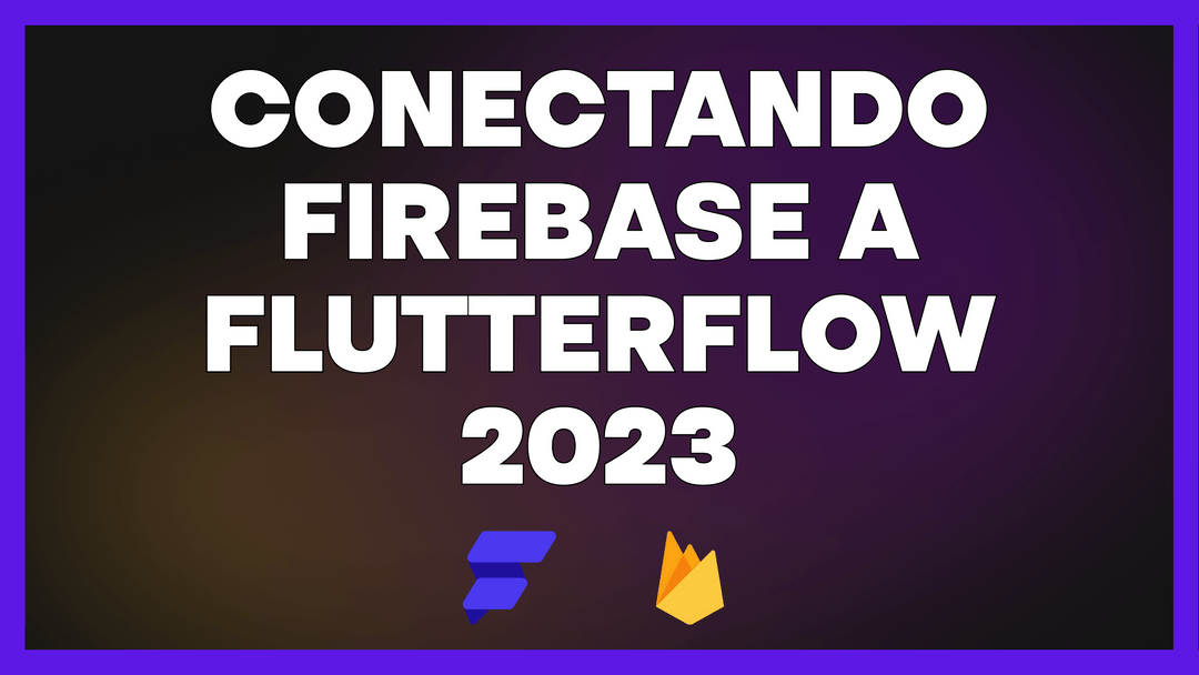 Cómo conectar Firebase y Flutterflow en 2023