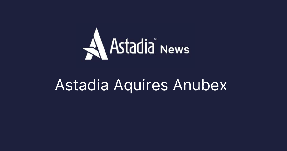 Astadia acquires Anubex | Astadia