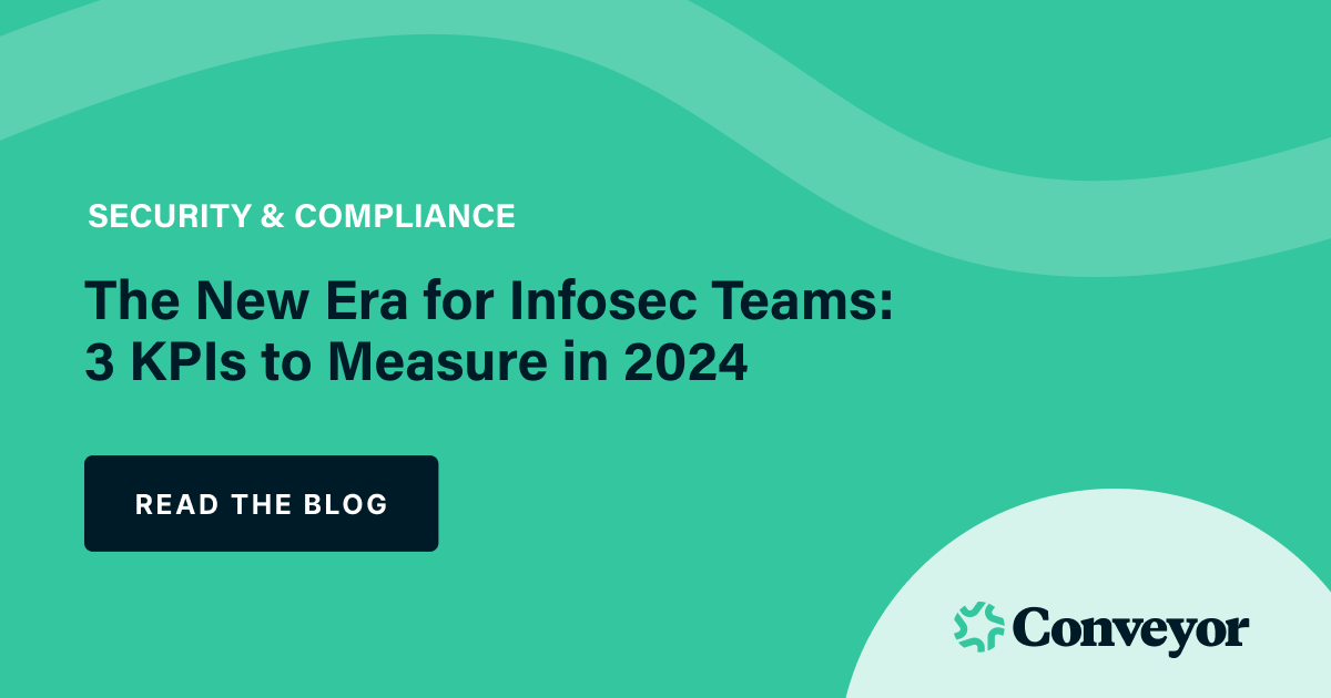 The New Era for Infosec Teams: 3 KPIs to Measure in 2024 | Conveyor