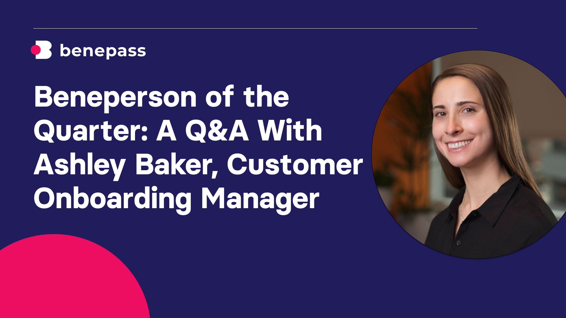 Beneperson of the Quarter: A Q&A With Ashley Baker, Customer Onboarding ...
