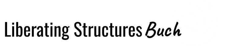 Mit Liberating Structures gemeinsam mehr erreichen: Die Übersetzung des ...