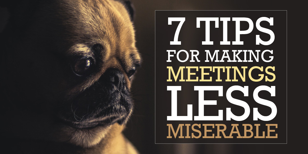 7 Tips To Make Meetings Less Miserable