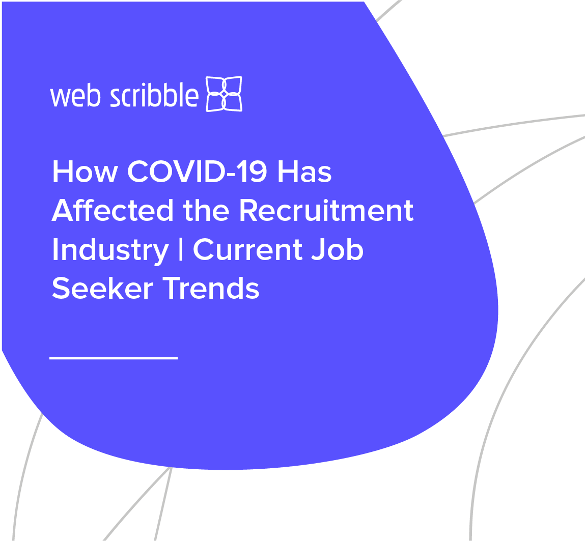 How COVID-19 Has Affected the Recruitment Industry | Current Job Seeker Trends | Blog | Web Scribble