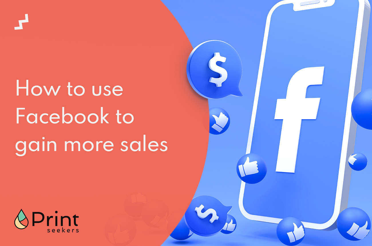 Find out how to use Facebook to gain more sales | Printseekers