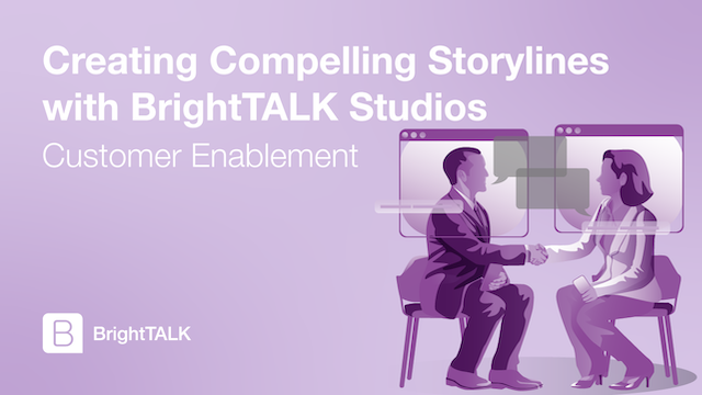 Creating Compelling Storylines with BrightTALK Studios