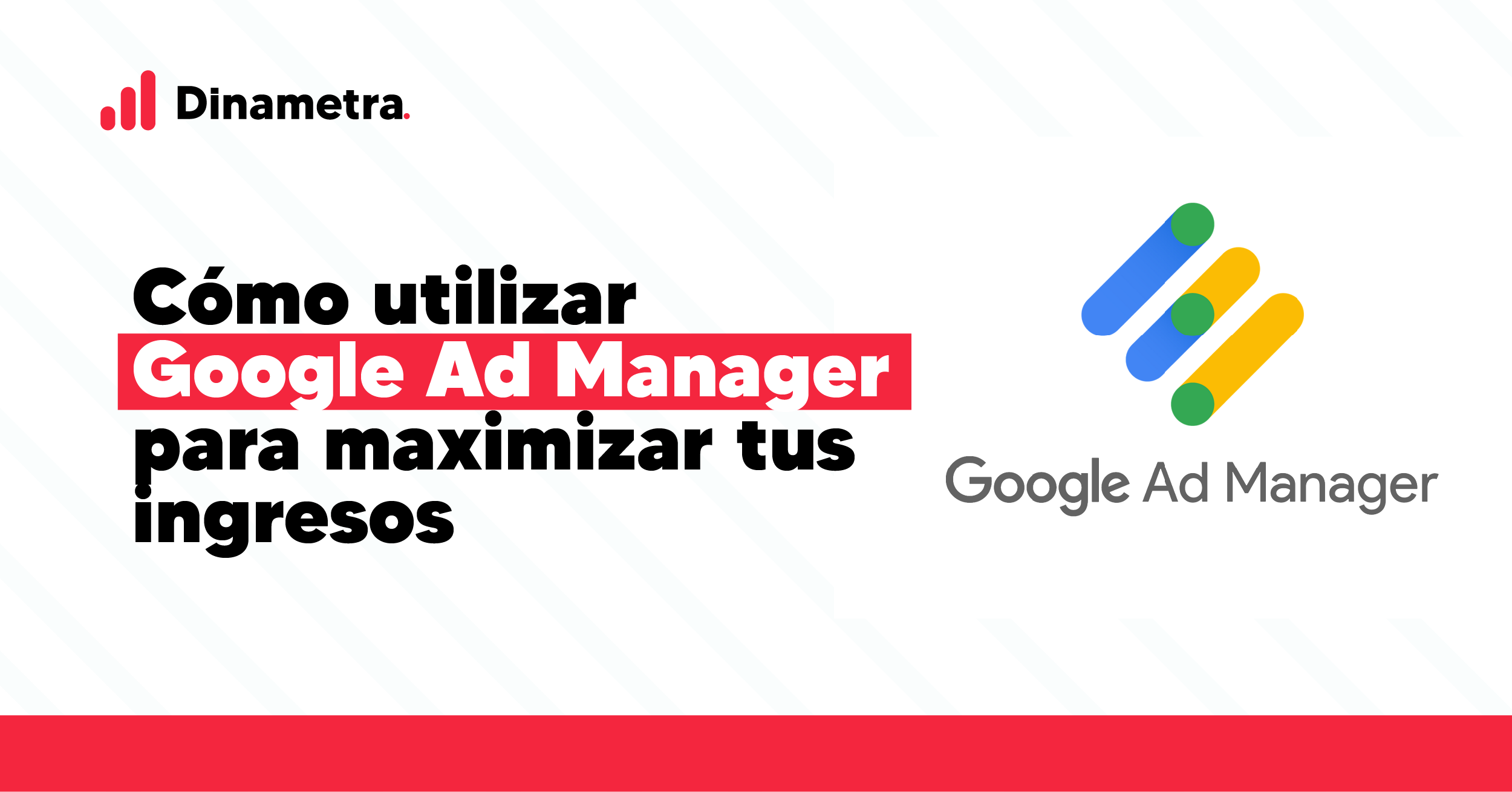 Cómo utilizar Google Ad Manager para maximizar tus ingresos | Dinametra