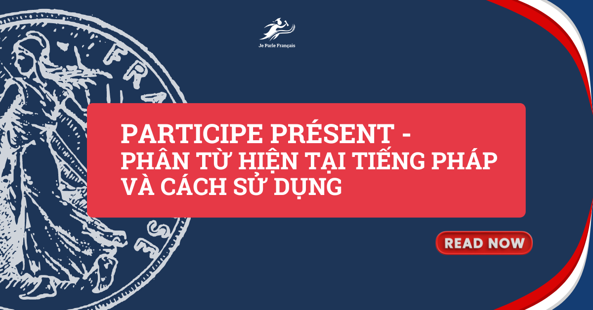 Participe présent - Cách sử dụng phân từ hiện tại tiếng Pháp và