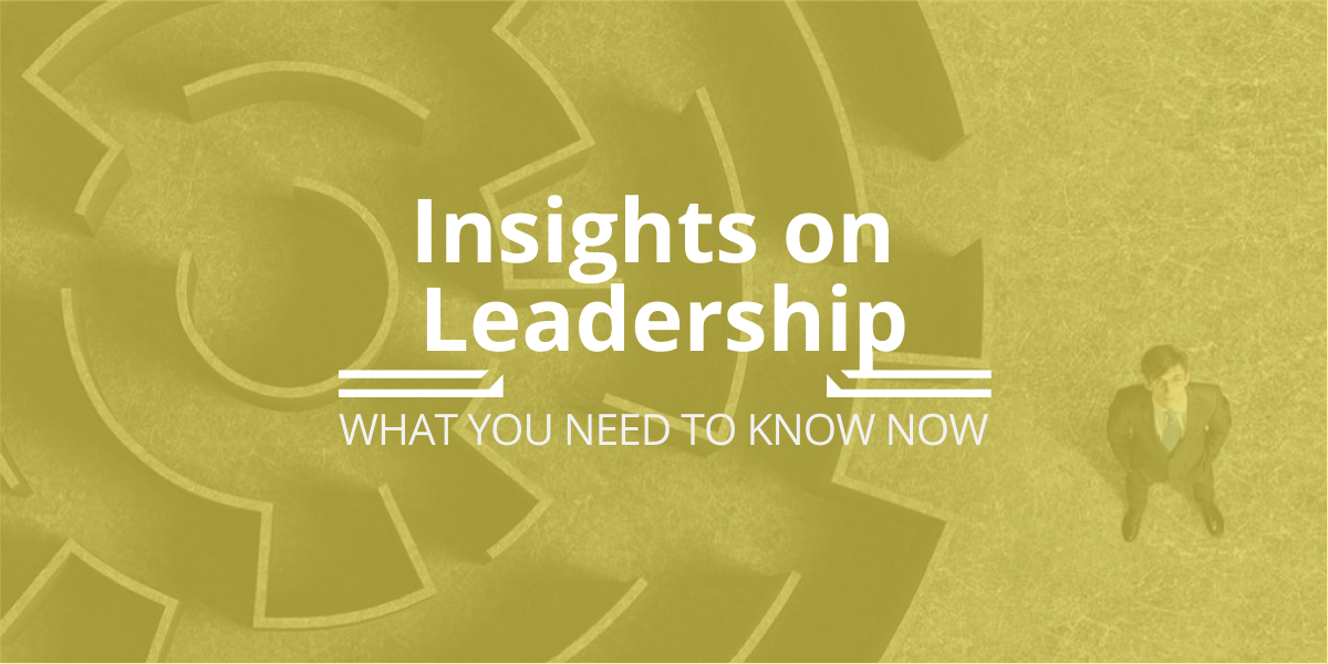 Insights on Leadership: What You Need to Know Now