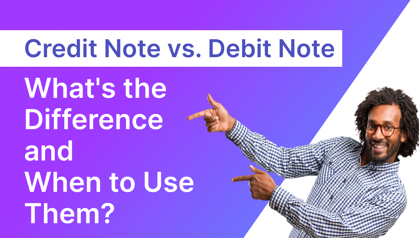 Credit Note vs. Debit Note: What's the Difference and When to Use Them?