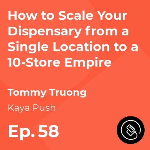 How to Scale Your Dispensary from a Single Location to a 10-Store Empire with Tommy Truong ...