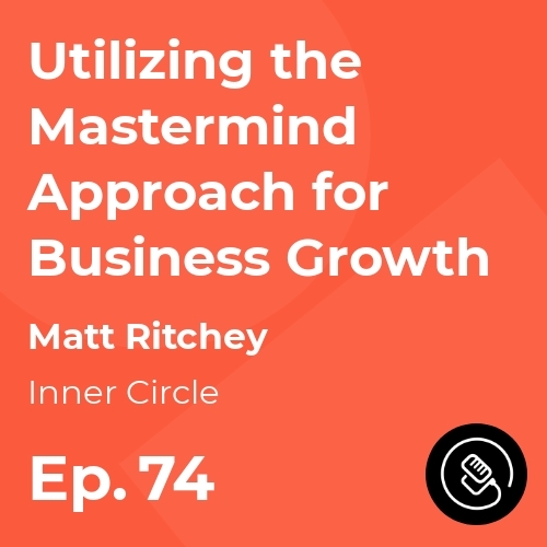 Utilizing the Mastermind Approach for Business Growth with Matt Ritchey ...