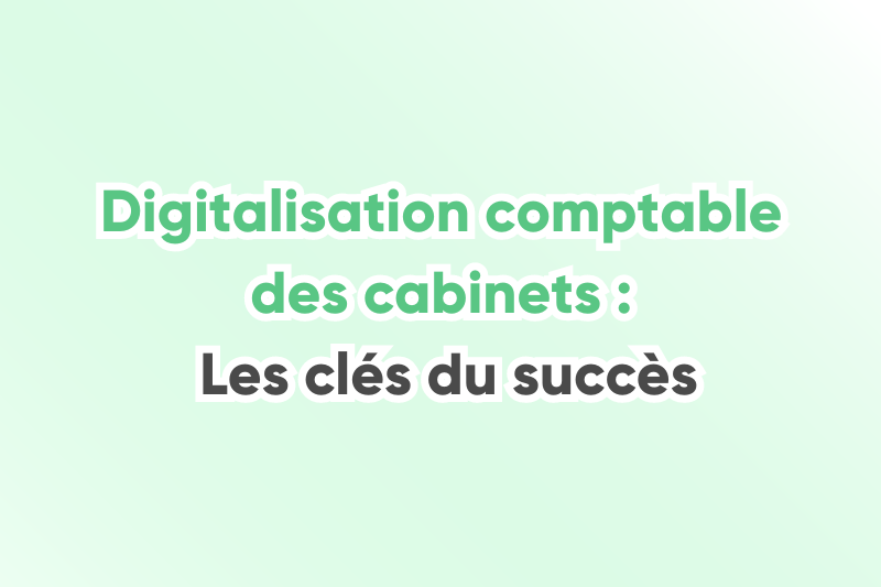 Digitalisation comptable des cabinets : Les clés du succès