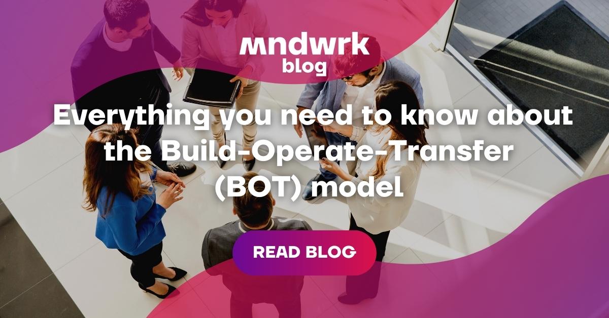 Mndwrk Blog - Everything you need to know about the Build-Operate-Transfer (BOT) model