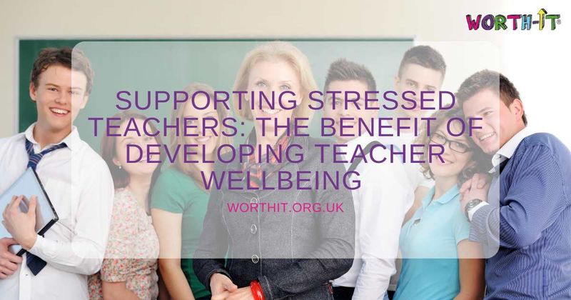 Supporting Stressed Teachers: The Benefit of Developing Teacher Wellbeing