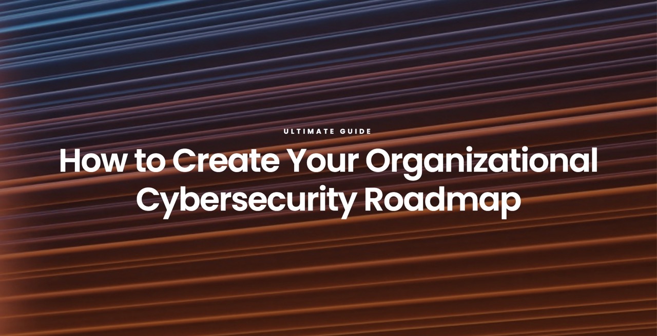 Ultimate Guide: How to Create a Cybersecurity Roadmap