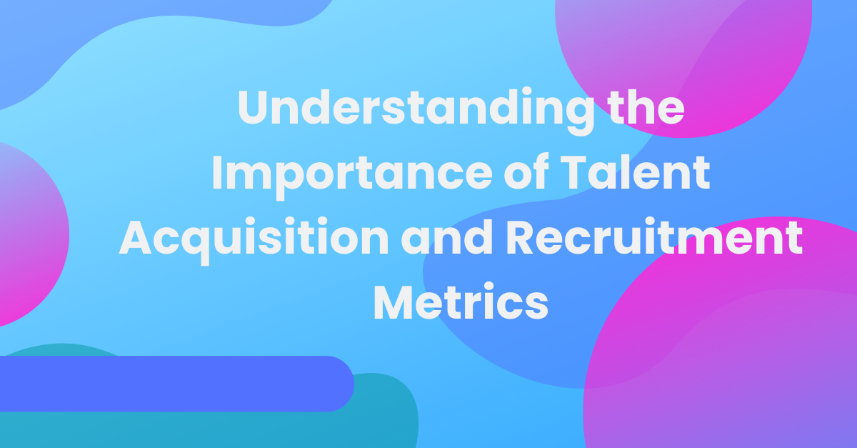 Understanding the Importance of Talent Acquisition and Recruitment ...