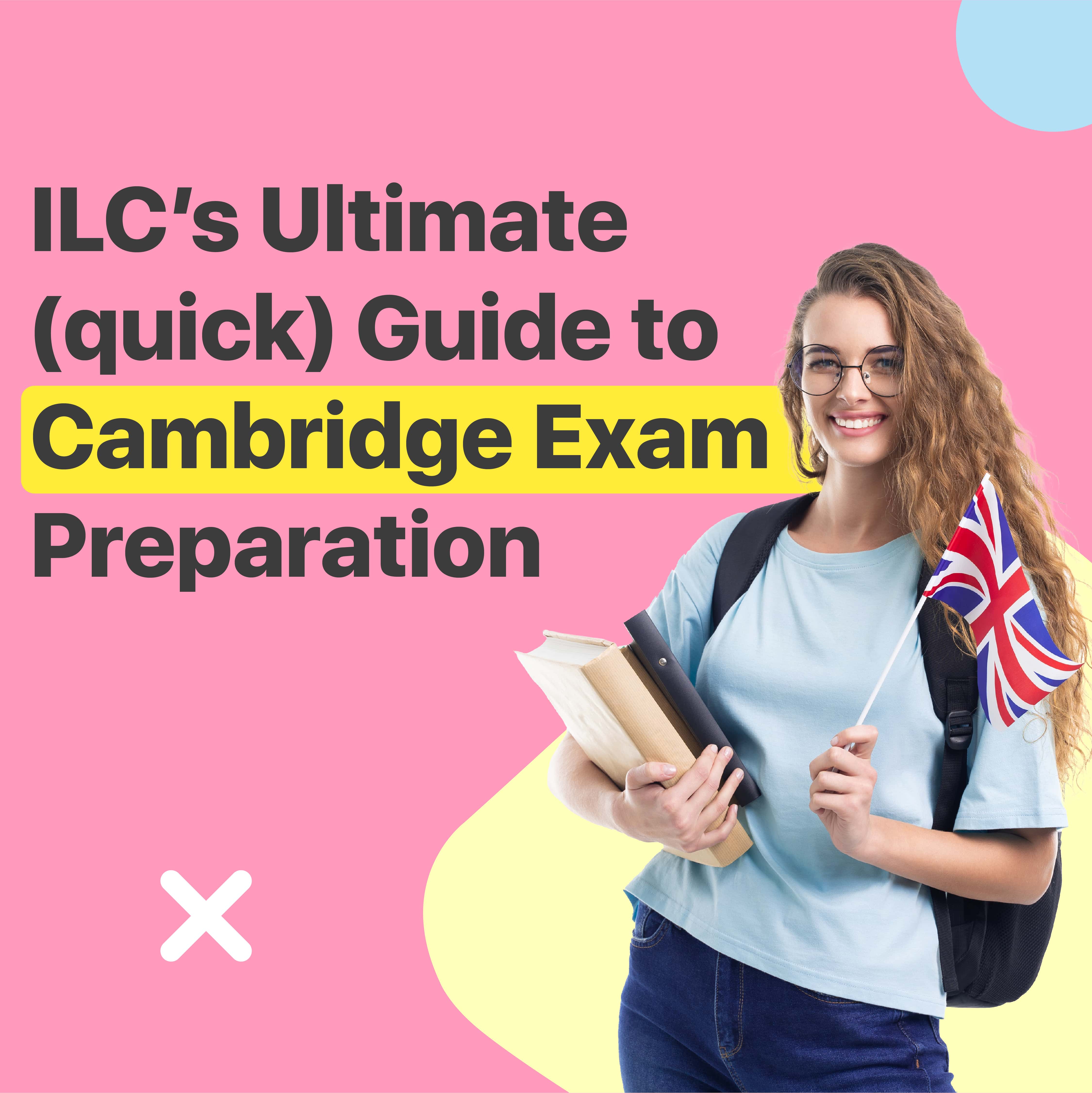 ILC’s Ultimate (quick) Guide to Cambridge Exam Preparation