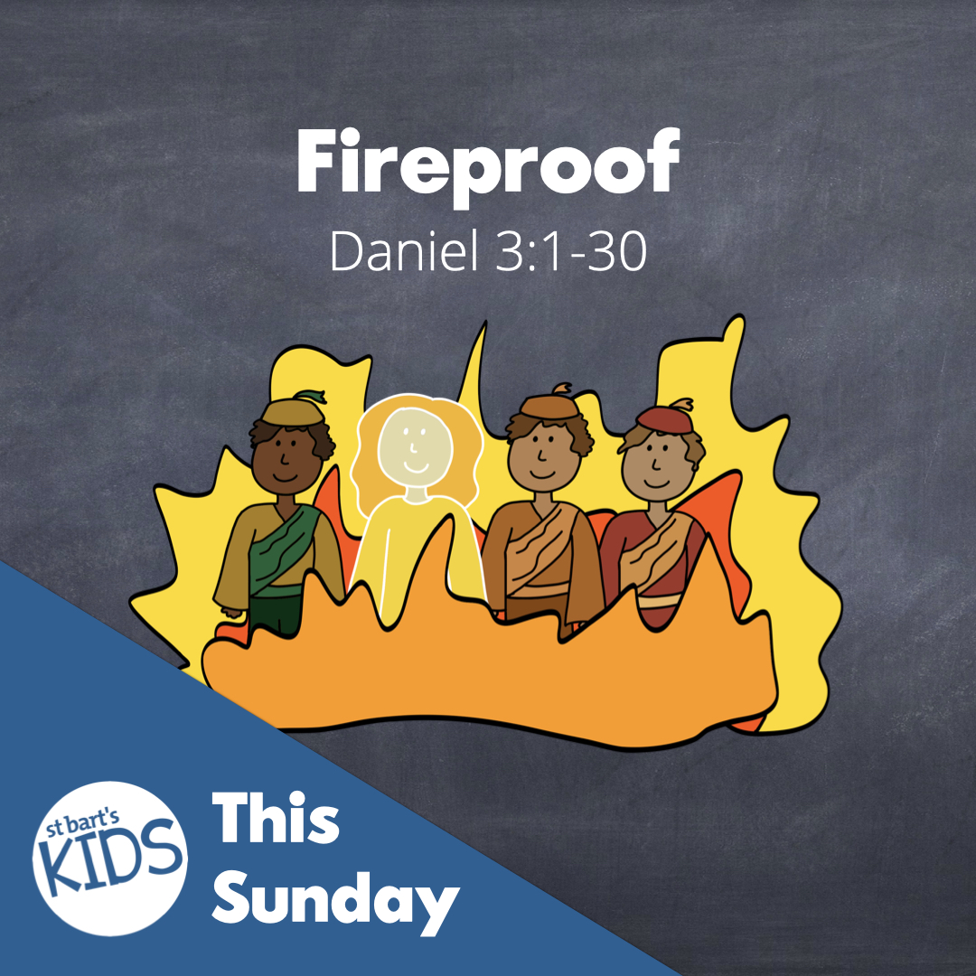 St Bart's Kids Resource: Daniel: Fireproof| Daniel 3