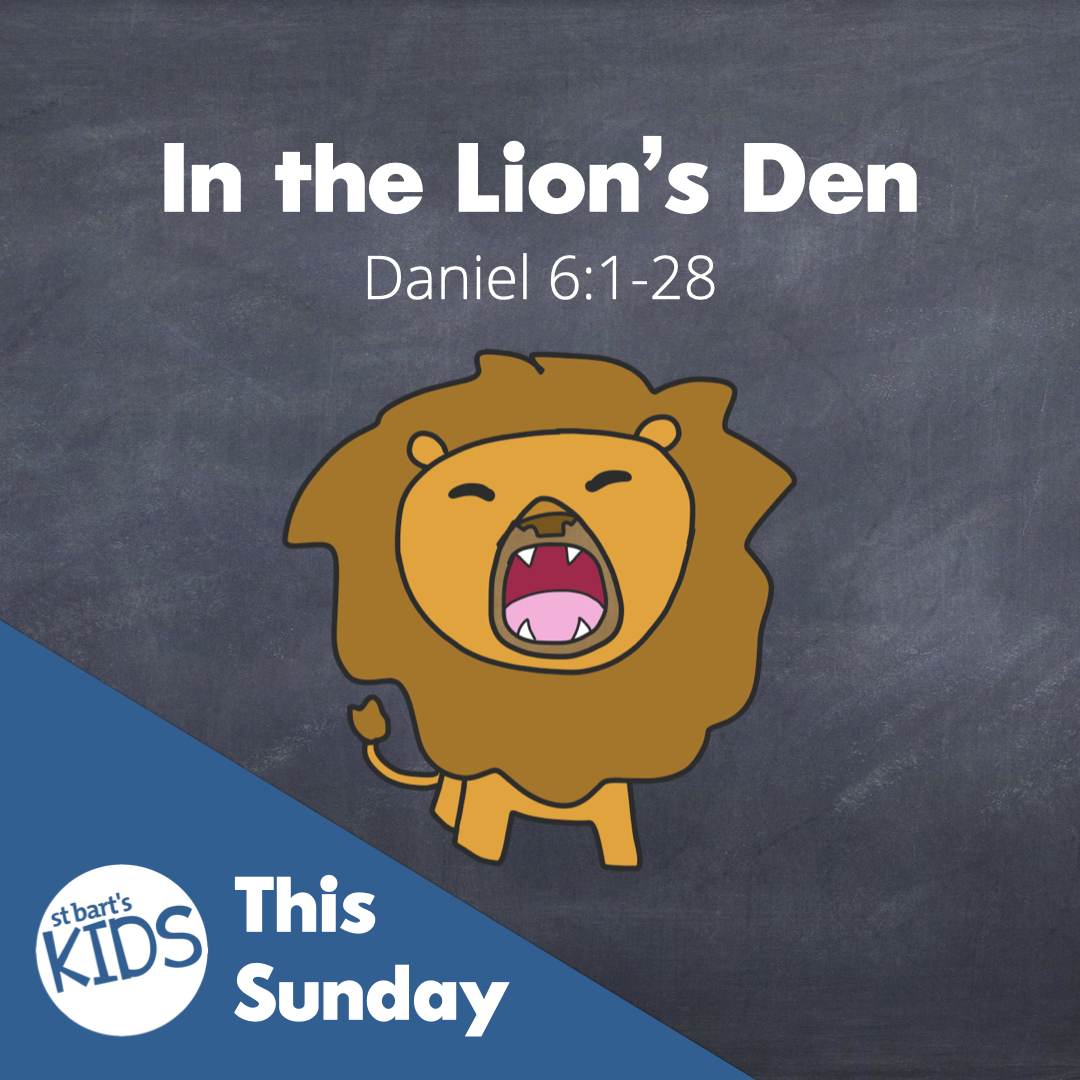 St Bart's Kids Resource: Daniel: In the Lion's Den| Daniel 6