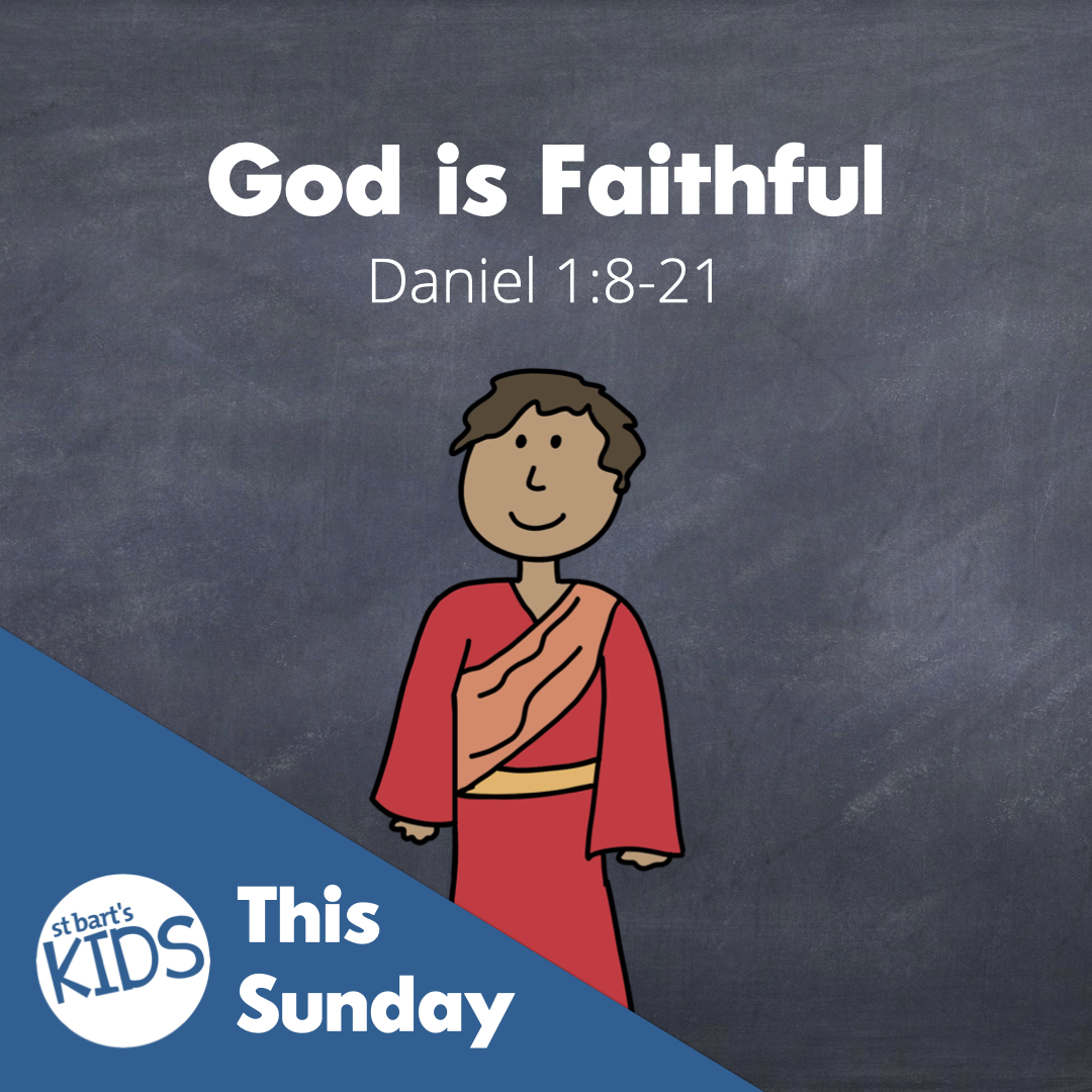 St Bart's Kids Resource: Daniel: God is Faithful| Daniel 1:8-21
