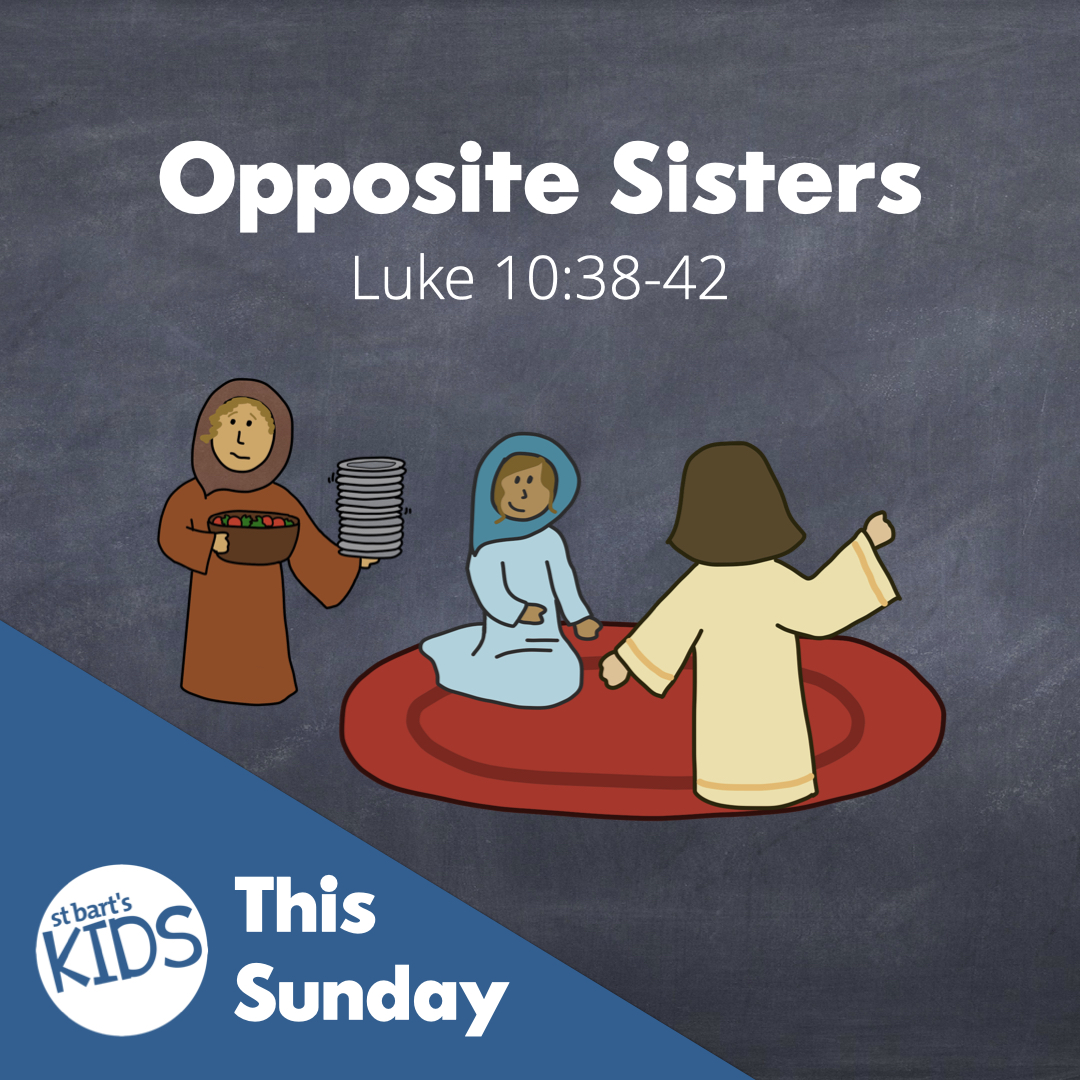 St Bart's Kids Resource: Encountering Jesus: The Opposite Sisters| Luke 10:38-42