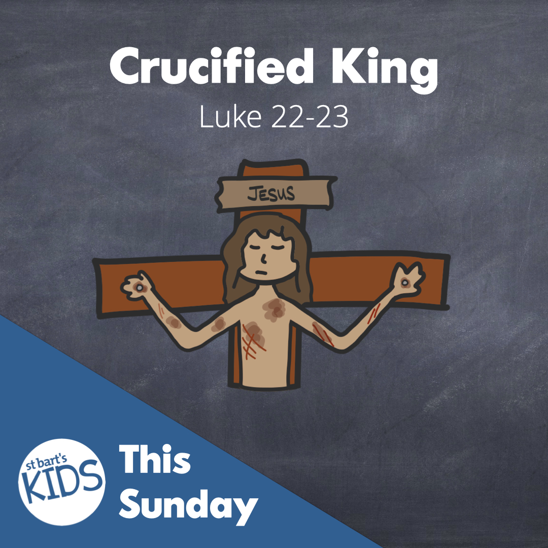 St Bart's Kids Resource: God's Kingdom: Crucified King| Luke 22-23