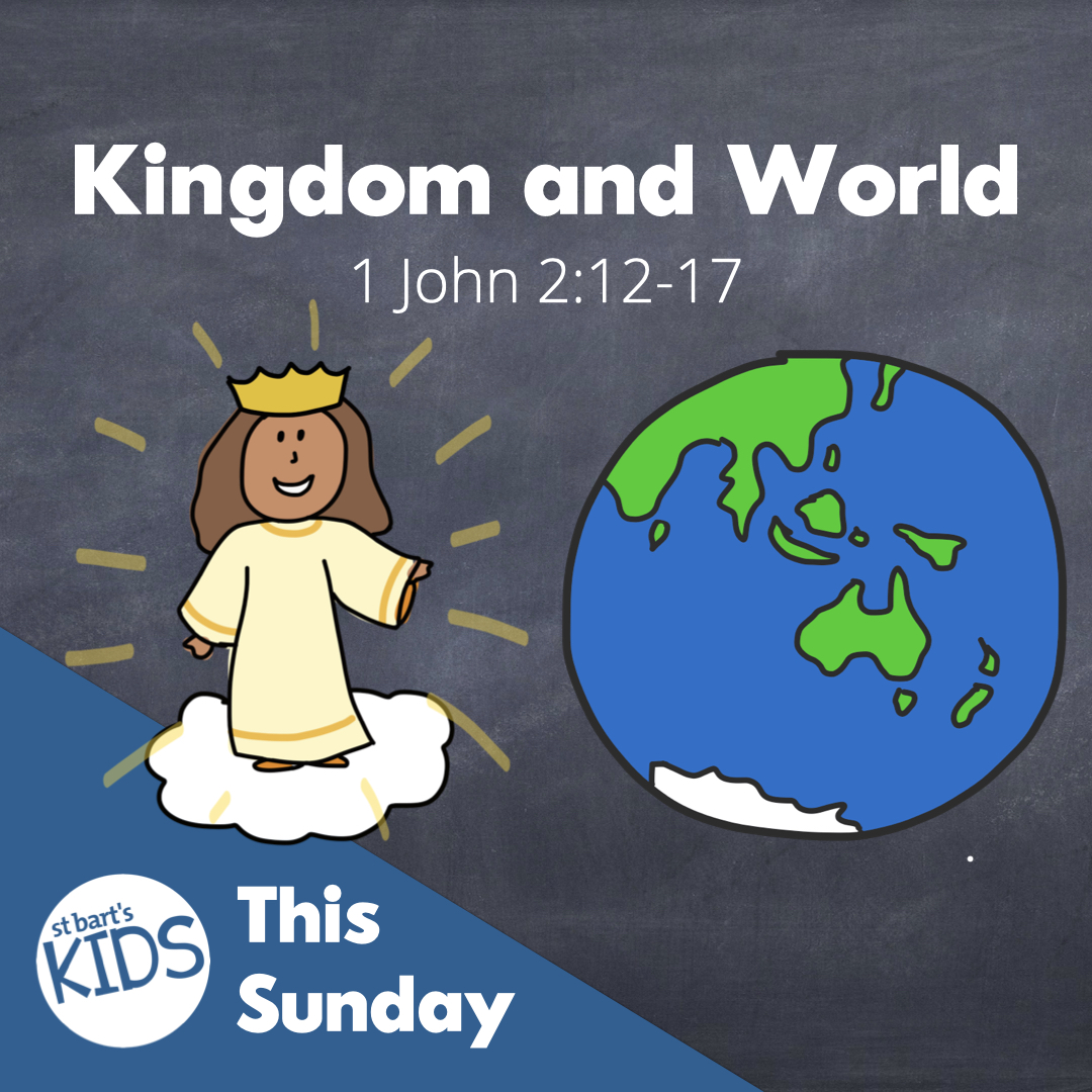 St Bart's Kids Resource: 1 John: Kingdom and World| 1 John 2:12-17