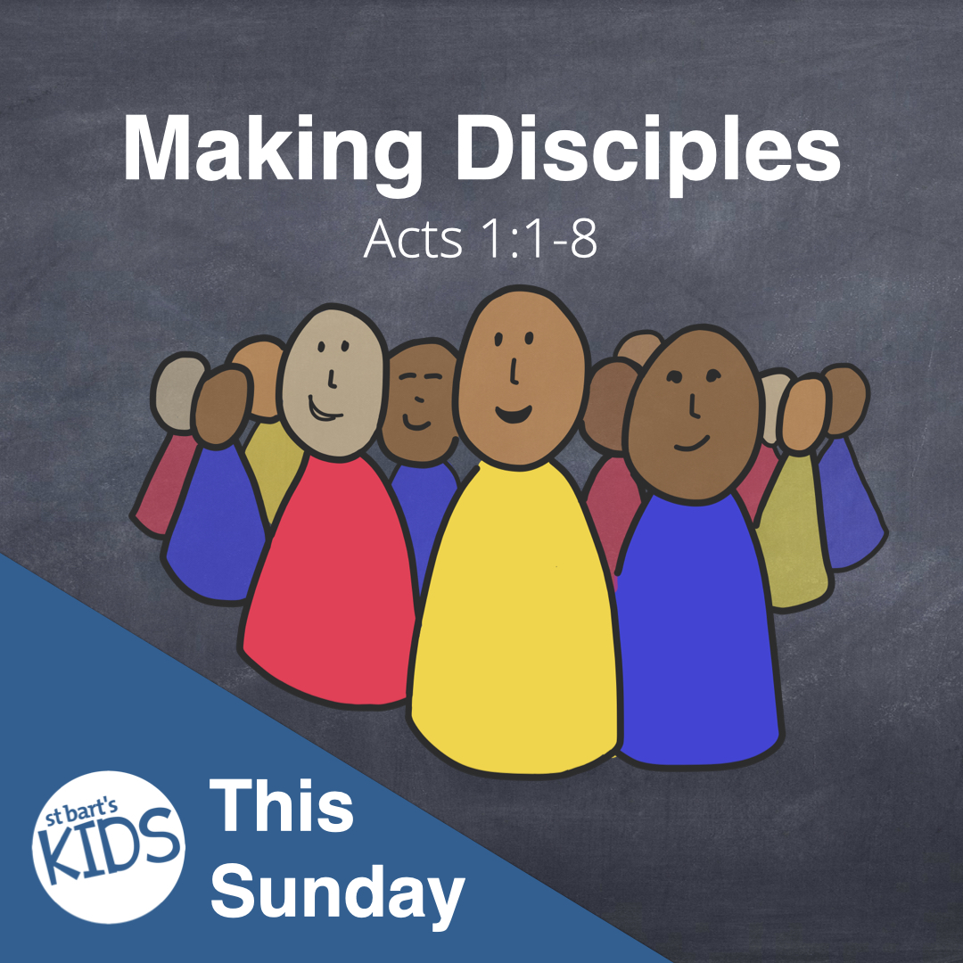 St Bart's Kids Resource: Our Mission: Making Disciples| Acts 1:2-8
